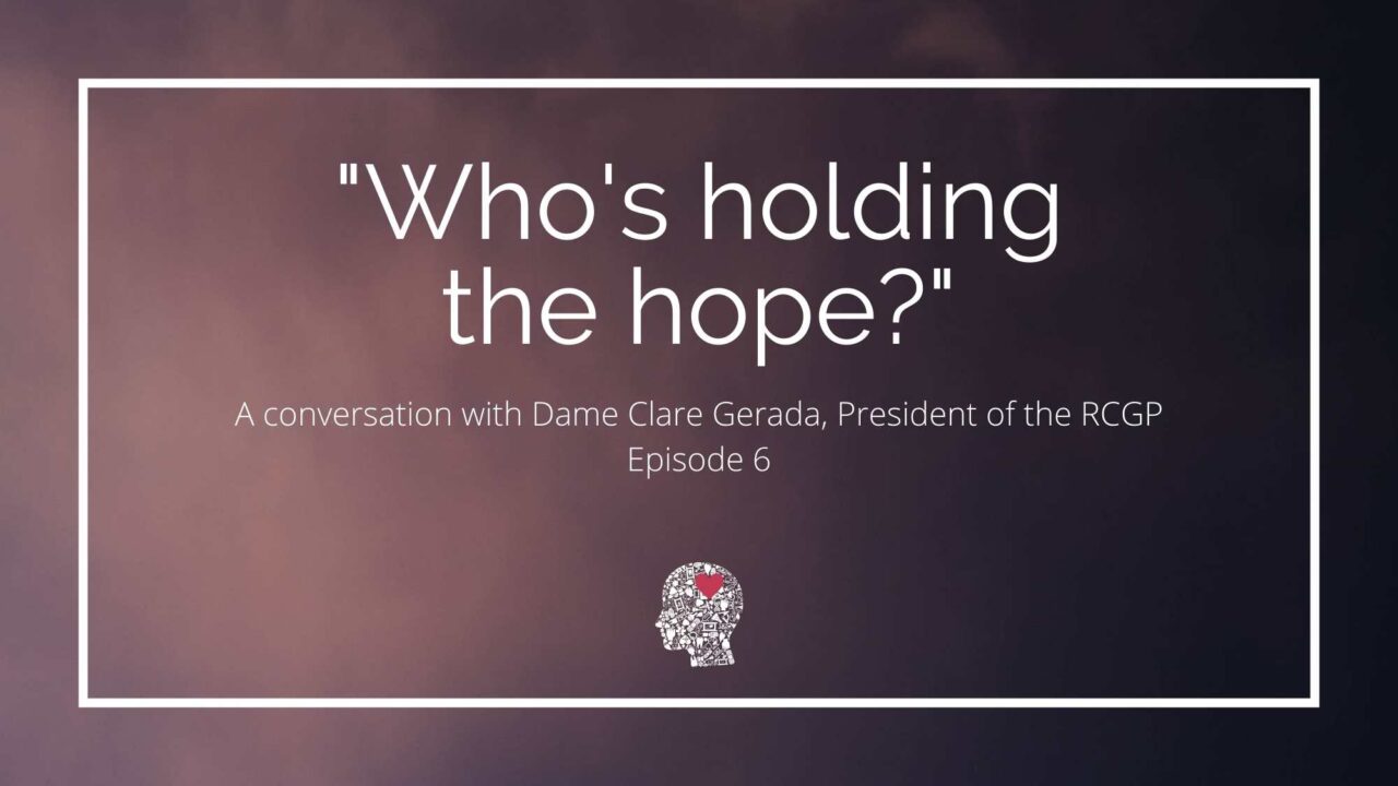 "Who's Holding the Hope?": A conversation with Dame Clare Gerada